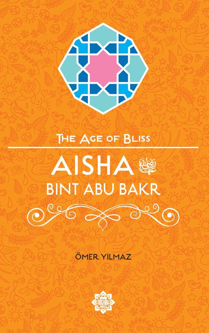 Aisha Bint Abu Bakr - The Age of Bliss Series - Tughra Books